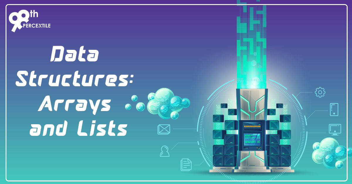 Data Structures: Arrays and Lists Data Structures: Arrays and Lists